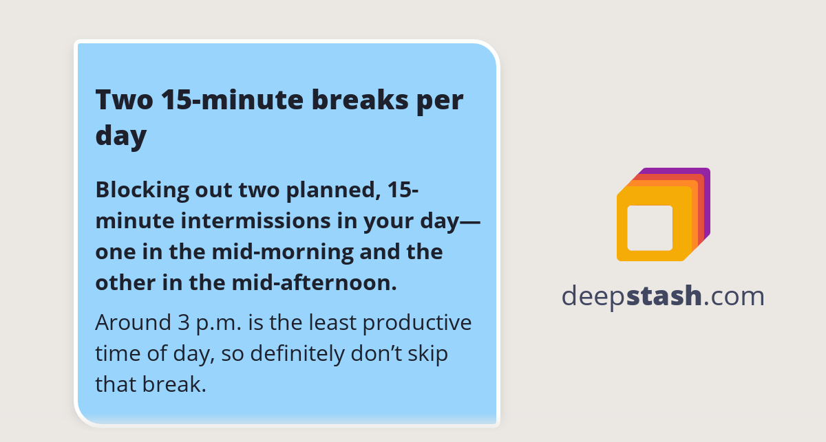 Two 15-minute breaks per day - Deepstash