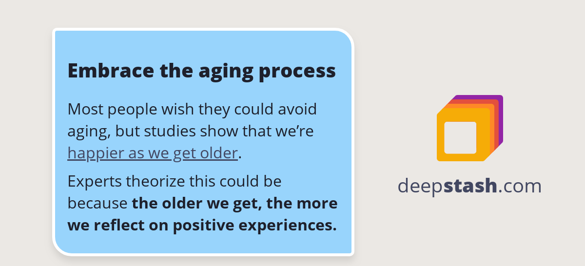 Embrace the aging process - Deepstash
