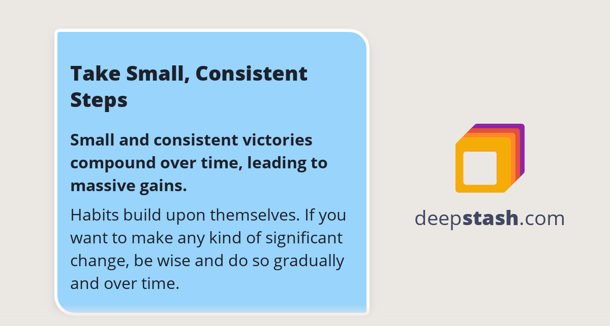 Take Small, Consistent Steps - Deepstash