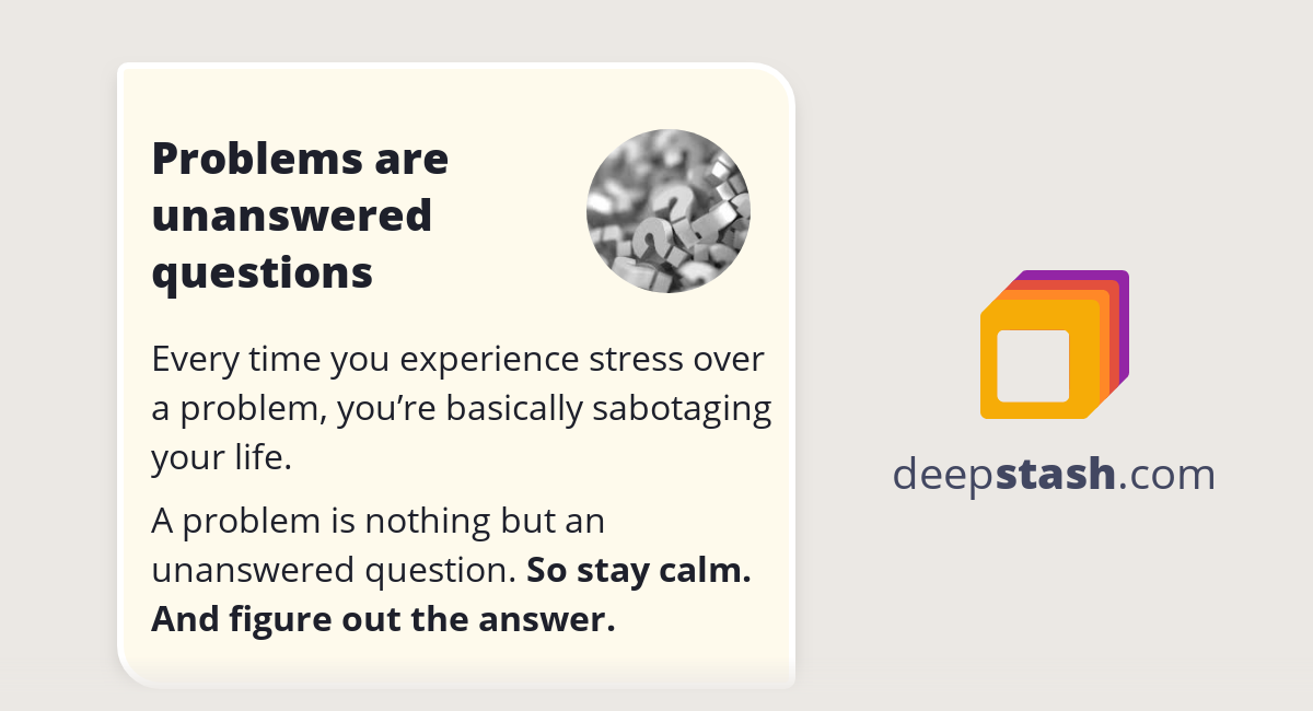Problems are unanswered questions - Deepstash