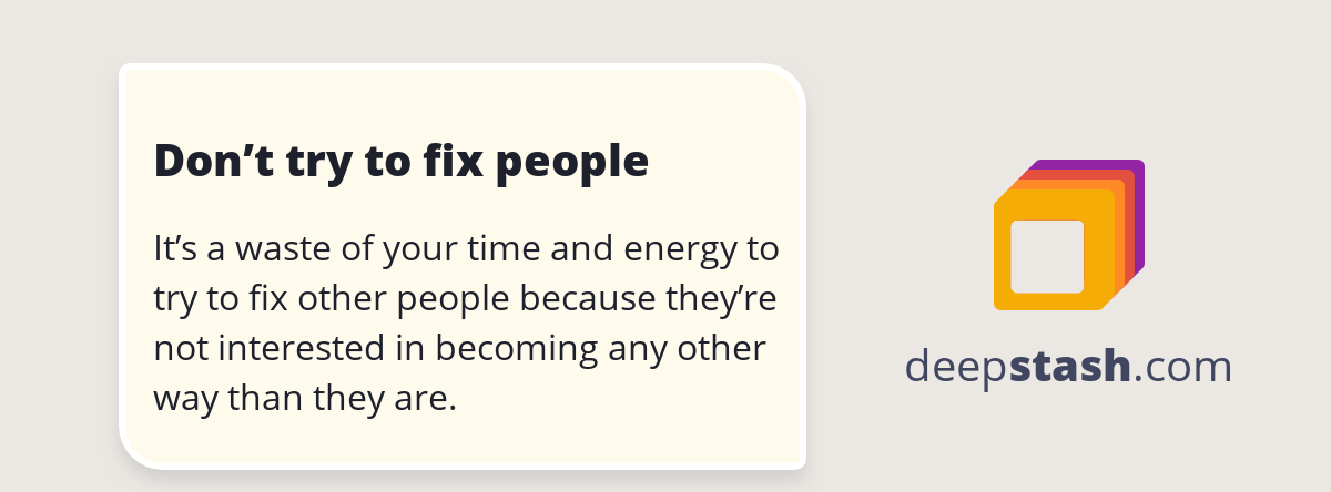 Don’t try to fix people - Deepstash