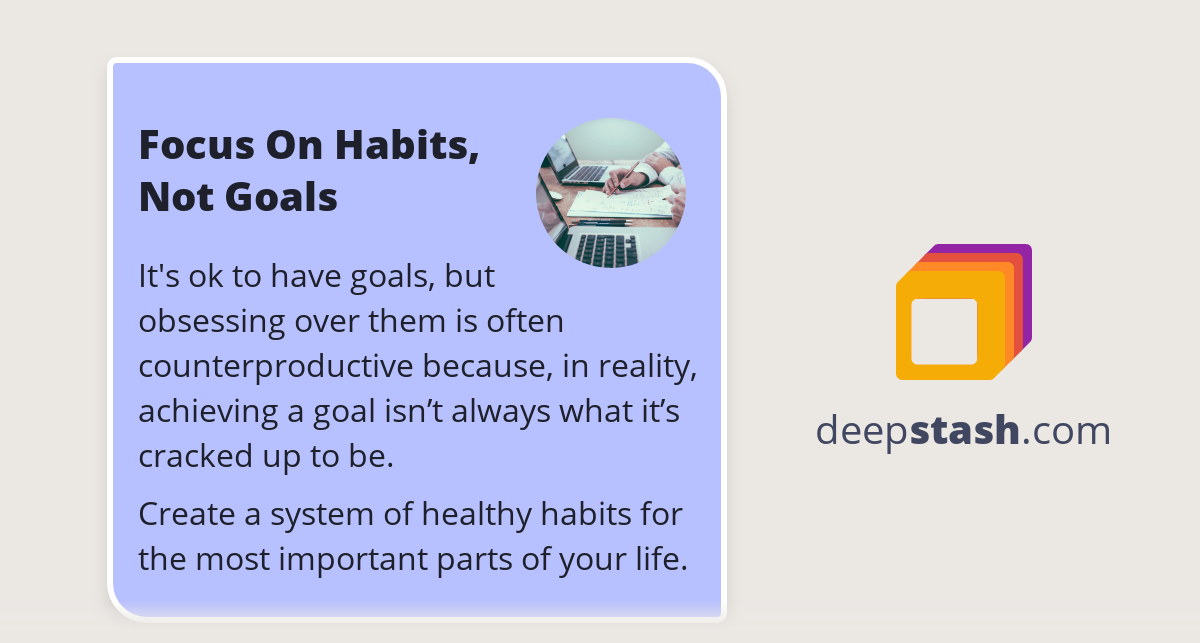 Focus On Habits, Not Goals - Deepstash