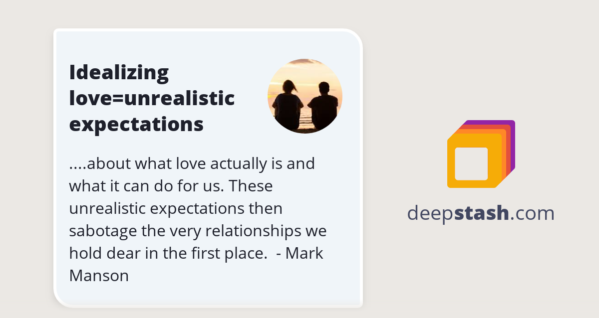Idealizing love=unrealistic expectations - Deepstash
