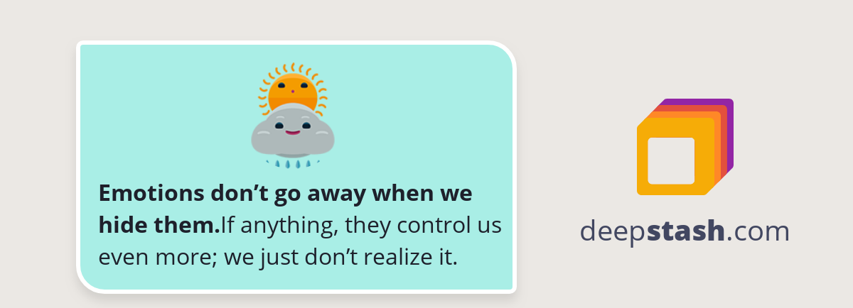 Emotions don’t go away when we hide them. ... - Deepstash