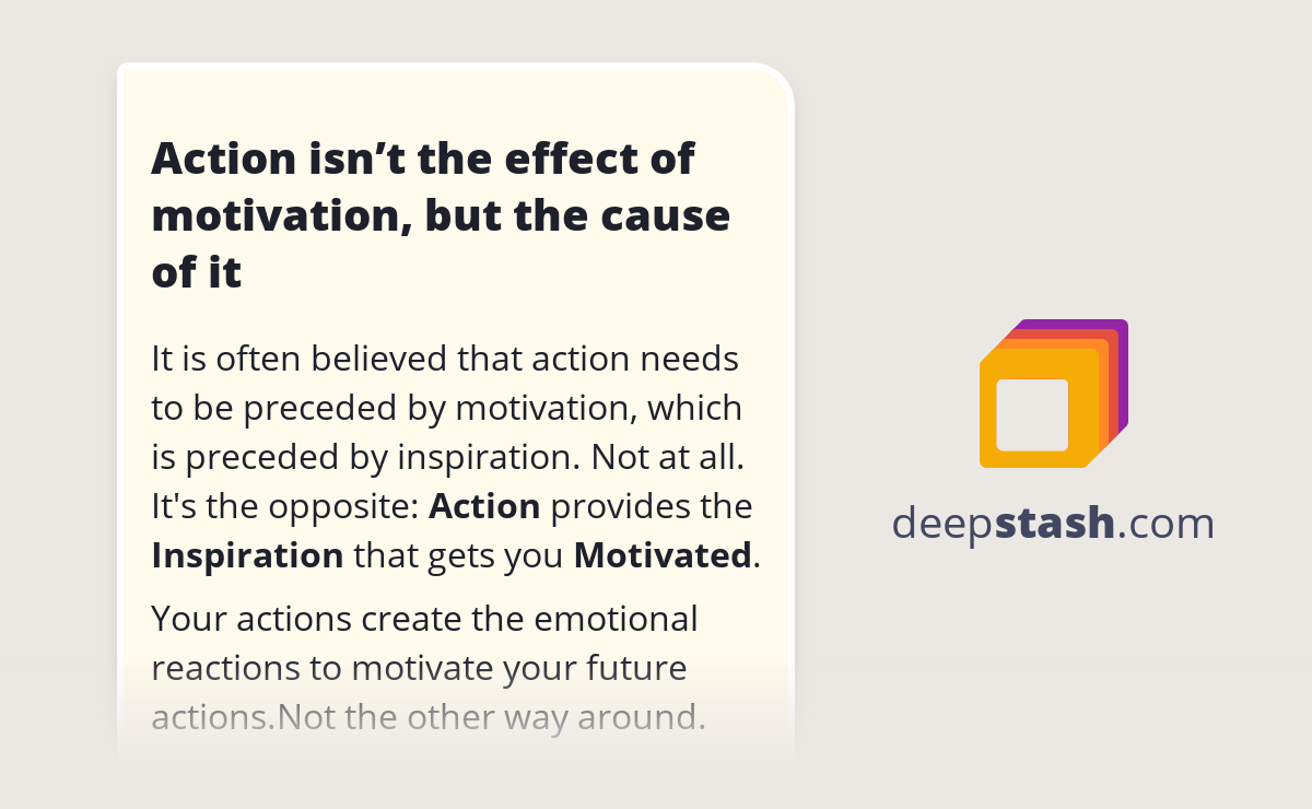 Action isn’t the effect of motivation, but the cause of it - Deepstash