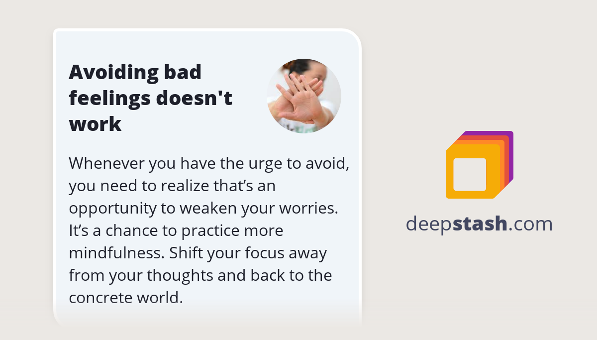 Avoiding bad feelings doesn't work - Deepstash