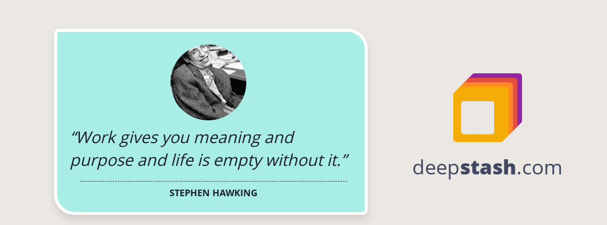 “Work gives you meaning and purpose and life... - Deepstash